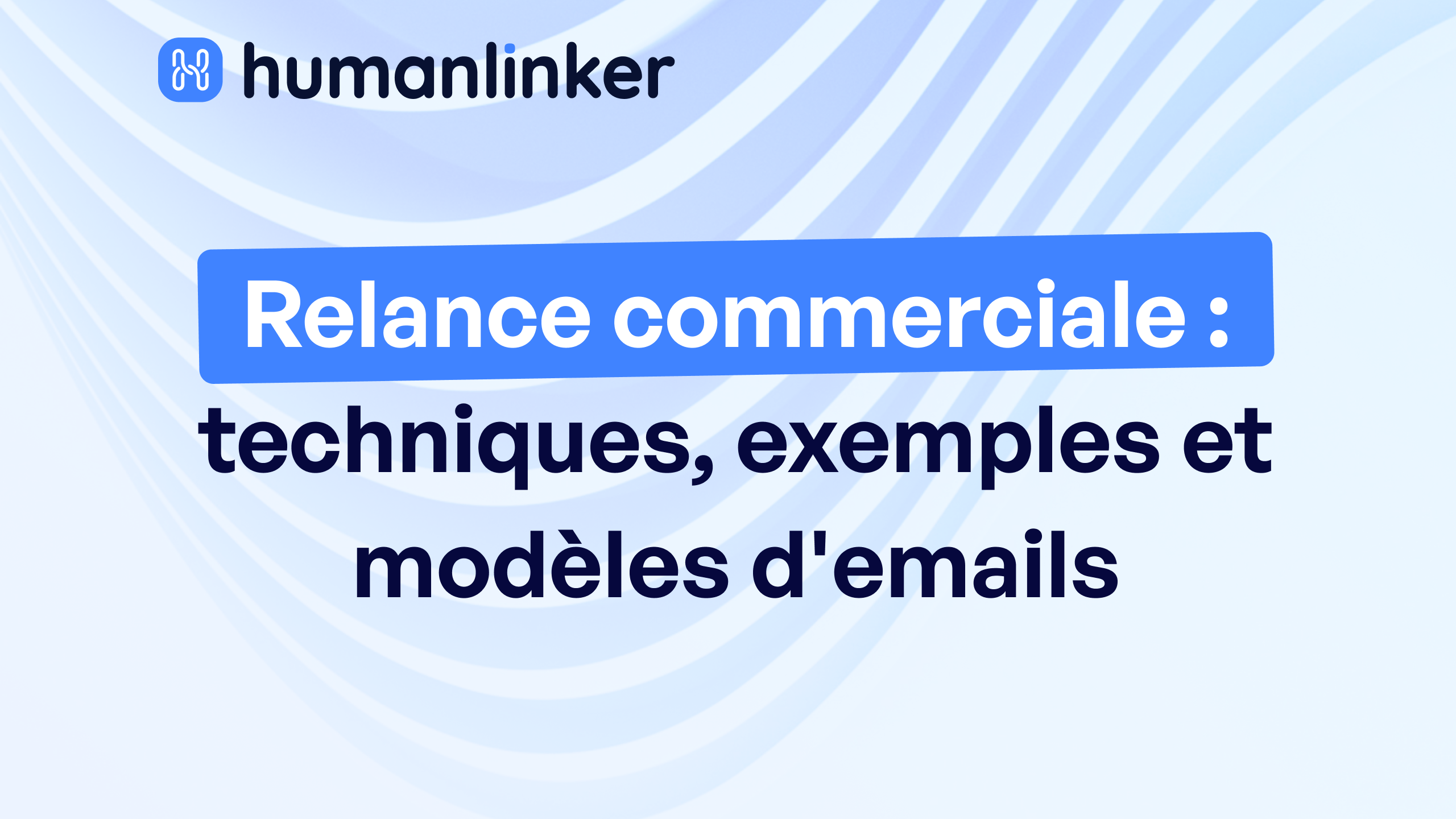 Relance commerciale : techniques, exemples et modèles d'emails | Humanlinker